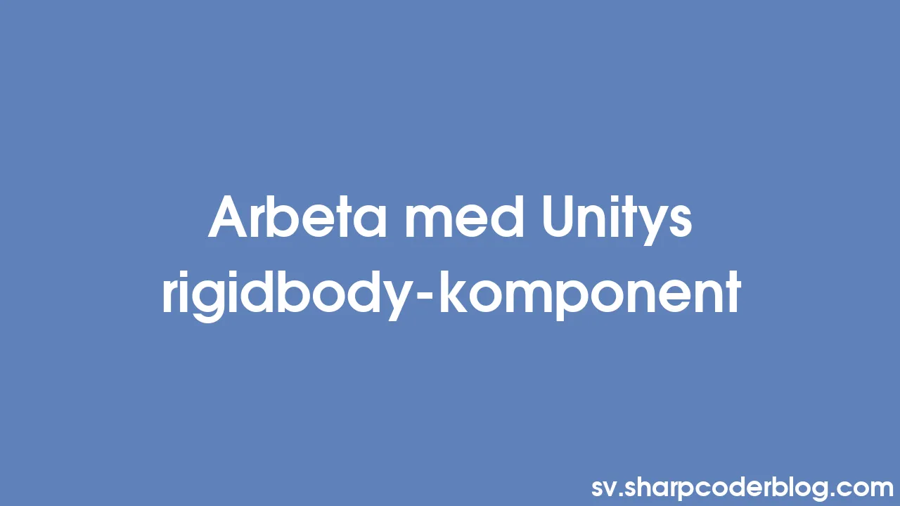 Arbeta med Unitys rigidbody-komponent | Sharp Coder Blog