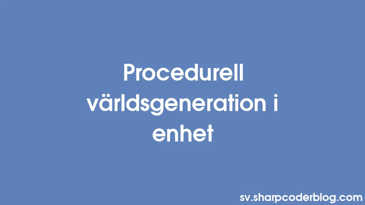 Procedurell världsgeneration i enhet | Sharp Coder Blog